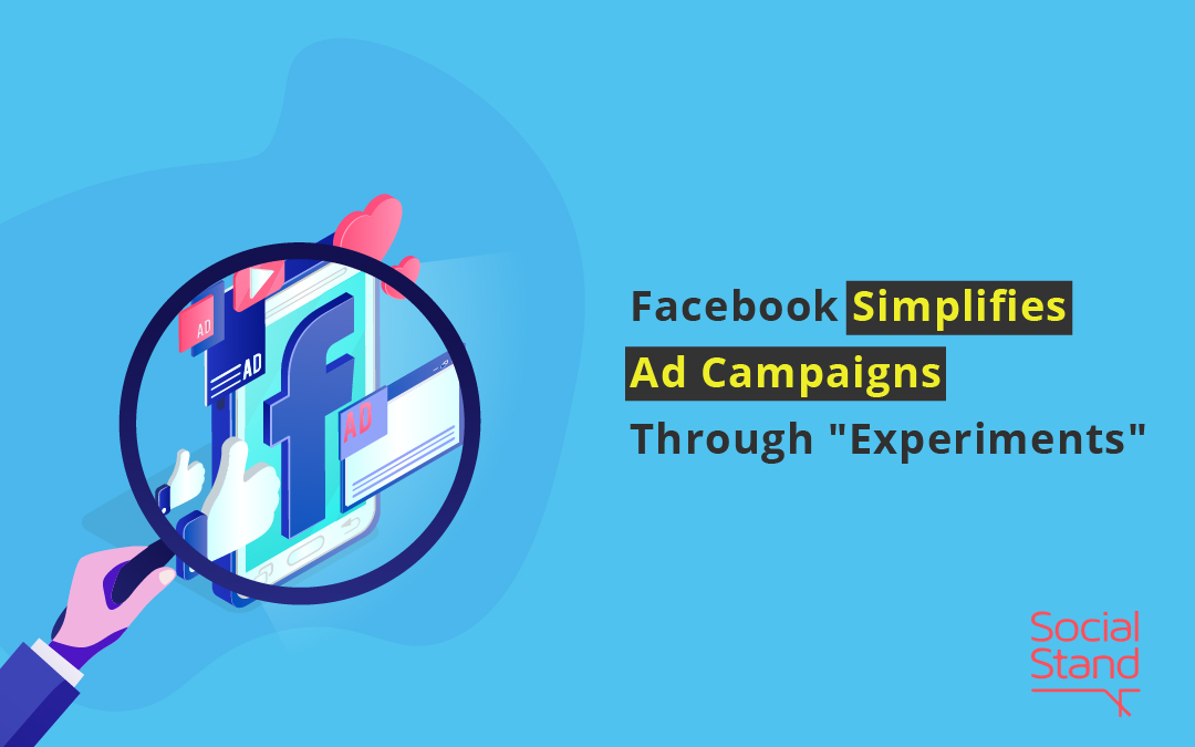 Facebook Simplifies Ad Campaigns Through Experiments - Social Stand
