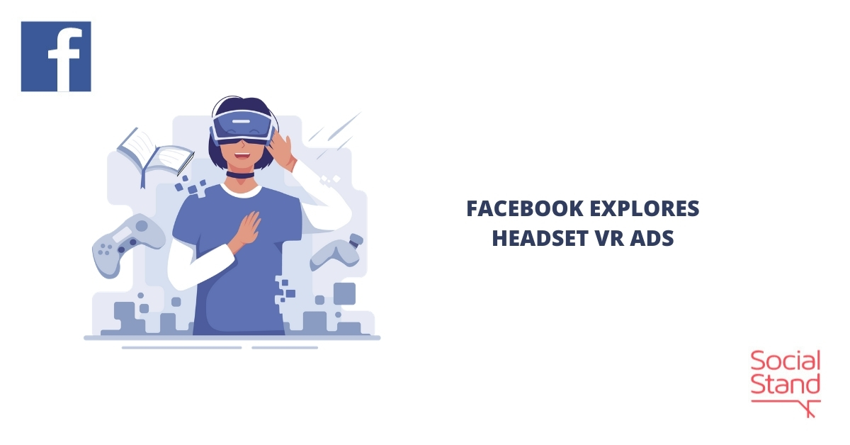 Facebook Explores Headset VR Ads - Social Stand