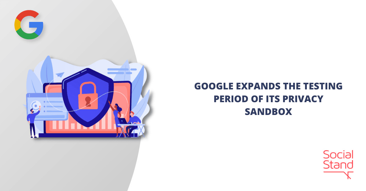 Google Expands the Testing Period of Its Privacy Sandbox - Social Stand